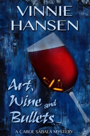Art, Wine and Bullets (Carol Sabala Mystery #6) by Vinnie Hansen ...
