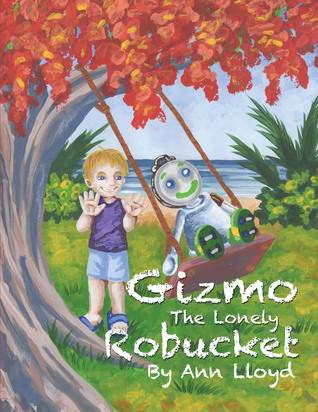 Gizmo The Lonely Robucket by Ann Lloyd | Goodreads