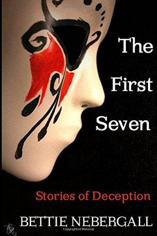 The First Seven: Stories of Deception by Bettie Nebergall | Goodreads