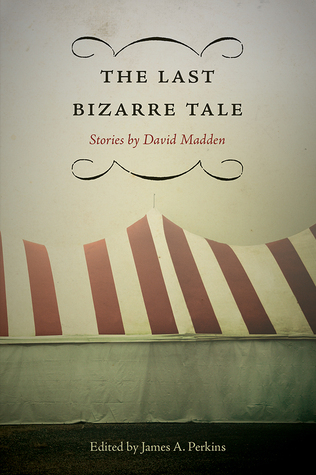 The Last Bizarre Tale: Stories by David Madden by David Madden | Goodreads