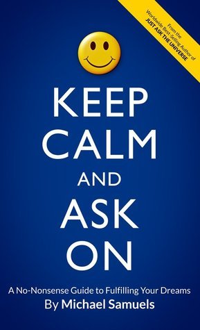 Keep Calm and Ask On: A No-Nonsense Guide To Fulfilling Your Dreams by ...