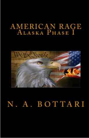 AMERICAN RAGE Alaska Phase I (Book 1) by N.A. Bottari | Goodreads