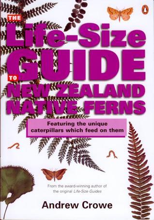 The Life-Size Guide to New Zealand Native Ferns by Andrew Crowe | Goodreads