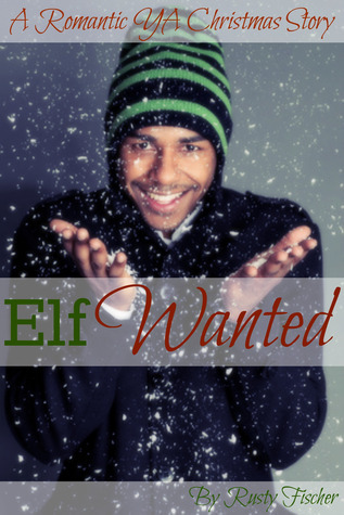 Elf Wanted: A Romantic YA Christmas Story by Rusty Fischer | Goodreads