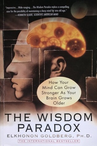 The Wisdom Paradox: How Your Mind Can Grow Stronger As Your Brain Grows ...