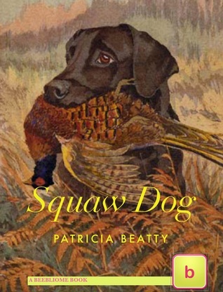 Squaw Dog by Patricia Beatty | Goodreads