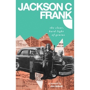 Jackson C Frank: The Clear Hard Light of Genius by Jim Abbott | Goodreads