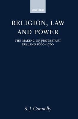 Religion, Law, and Power: The Making of Protestant Ireland 1660-1760 by ...