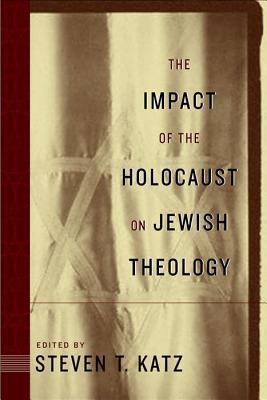 The Impact of the Holocaust on Jewish Theology by Steven T. Katz ...