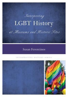 Interpreting LGBT History at Museums and Historic Sites (Volume 4) by ...