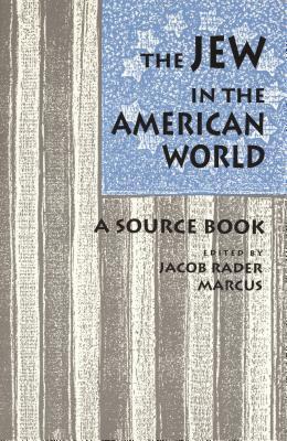 The Jew in the American World: A Source Book by Jacob Rader Marcus ...