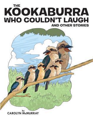 The Kookaburra Who Couldn't Laugh: And Other Stories by Carolyn ...