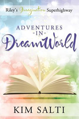 Riley's Imagination Super Highway - Adventures in DreamWorld by Kim Salti | Goodreads