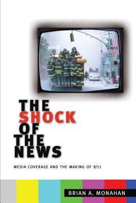 The Shock of the News: Media Coverage and the Making of 9/11 by Brian A ...