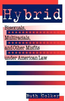 Hybrid: Bisexuals, Multiracials, and Other Misfits Under American Law ...