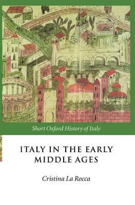 Italy in the Early Middle Ages: 476-1000 by Cristina La Rocca | Goodreads