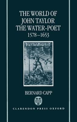 The World of John Taylor the Water-Poet, 1578-1653 by Bernard S. Capp ...