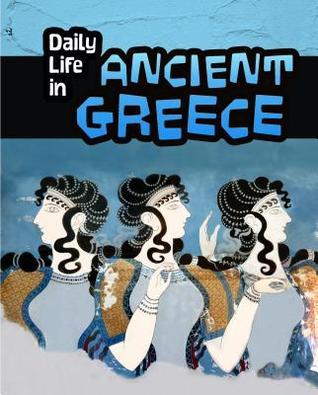 Daily Life in Ancient Greece by Don Nardo | Goodreads
