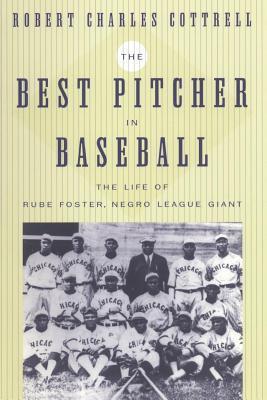 The Best Pitcher in Baseball: The Life of Rube Foster, Negro League ...