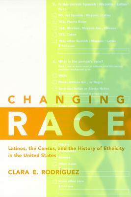 Changing Race: Latinos, the Census, and the History of Ethnicity in the ...
