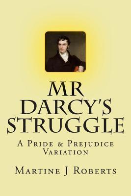 Mr. Darcy's Struggle: A Pride & Prejudice Variation by Martine J. Roberts | Goodreads