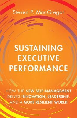 Sustaining Executive Performance: How the New Self-Management Drives ...