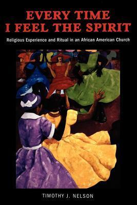Every Time I Feel the Spirit: Religious Experience and Ritual in an ...