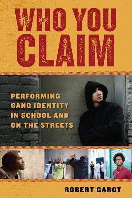Who You Claim: Performing Gang Identity in School and on the Streets by ...