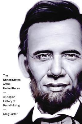 The United States of the United Races: A Utopian History of Racial ...