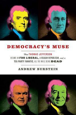 Democracy's Muse: How Thomas Jefferson Became an FDR Liberal, a Reagan ...