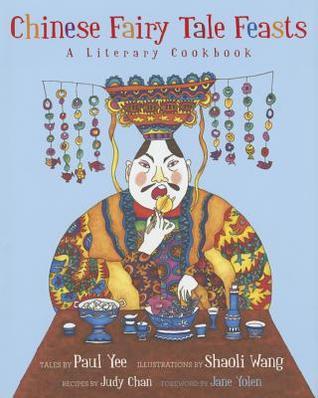Chinese Fairy Tale Feasts: A Literary Cookbook by Paul Yee | Goodreads