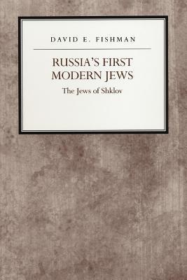 Russia's First Modern Jews: The Jews of Shklov by David E. Fishman ...