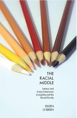 The Racial Middle: Latinos and Asian Americans Living Beyond the Racial ...