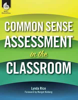 Common Sense Assessment in the Classroom by Lynda Rice | Goodreads