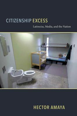 Citizenship Excess: Latino/as, Media, and the Nation by Hector Amaya | Goodreads