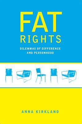 Fat Rights: Dilemmas of Difference and Personhood by Anna Kirkland ...