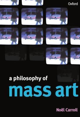 A Philosophy of Mass Art by Noël Carroll | Goodreads
