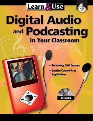 Digital Audio and Podcasting in Your Classroom by Shell Education ...