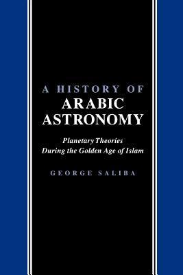 A History of Arabic Astronomy: Planetary Theories During the Golden Age ...