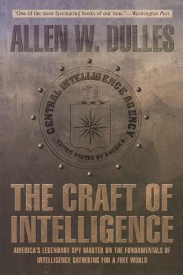 Craft of Intelligence: America's Legendary Spy Master On The ...