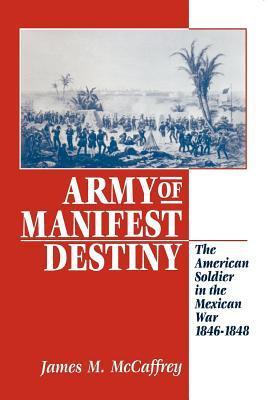 Army of Manifest Destiny: The American Soldier in the Mexican War, 1846 ...