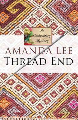 Thread End (An Embroidery Mystery) by Amanda Lee | Goodreads