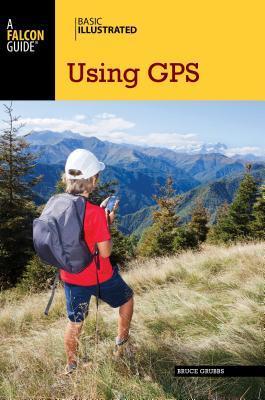 Basic Illustrated Using GPS by Bruce Grubbs | Goodreads