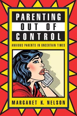 Parenting Out of Control: Anxious Parents in Uncertain Times by ...
