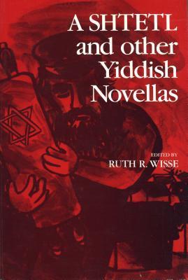 A Shtetl and Other Yiddish Novellas by Ruth Wisse | Goodreads