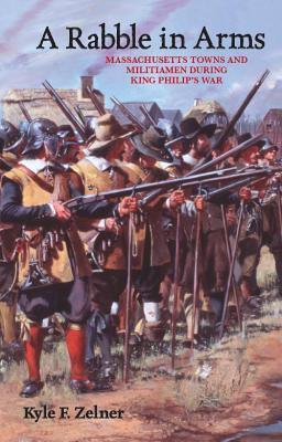 A Rabble in Arms: Massachusetts Towns and Militiamen during King Philip ...