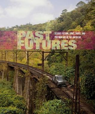 Past Futures: Science Fiction, Space Travel, and Postwar Art of the ...