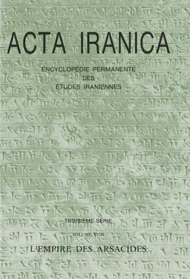 L'empire des Arsacides. (Textes et Memoires, Tome XVIII) (ACTA Iranica ...
