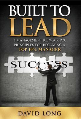 Built to Lead: 7 Management R.E.W.A.R.D.S Principles for Becoming a Top ...