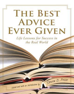 Best Advice Ever Given: Life Lessons For Success In The Real World by Steven D. Price | Goodreads
